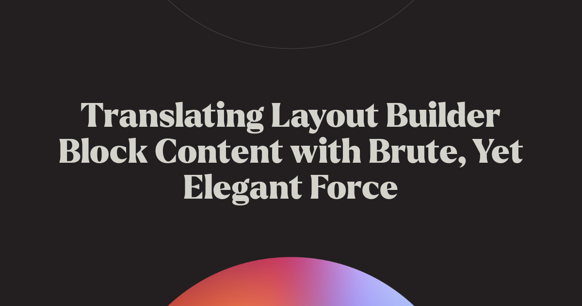 Translating Layout Builder Block Content with Brute, Yet Elegant Force | Chromatic